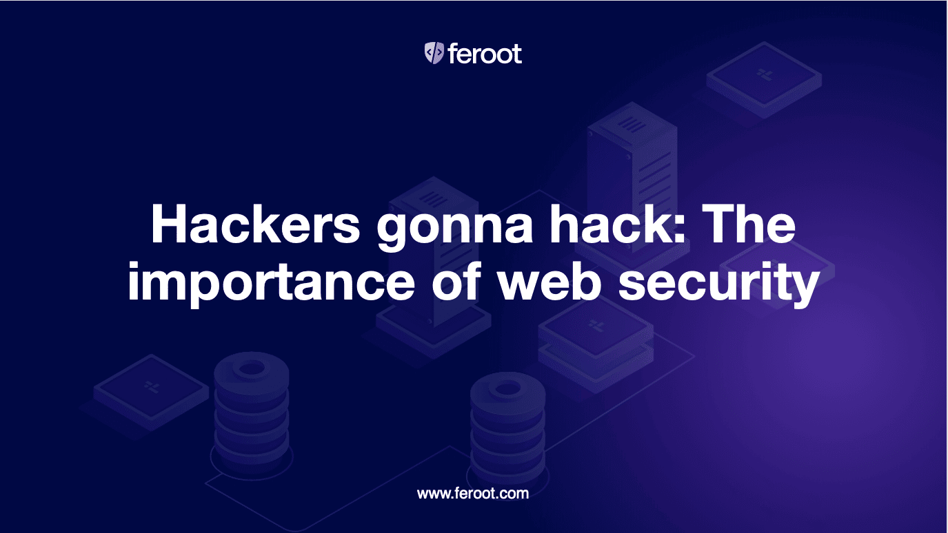 Hackers gonna hack: The importance of web security - Feroot Security