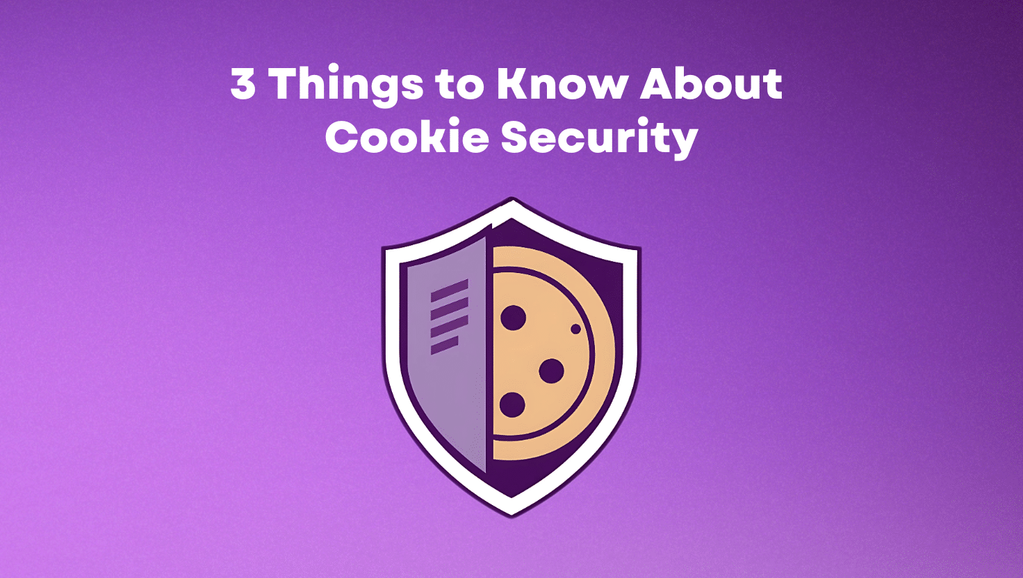 Cookie Security: 3 Important Things to Know