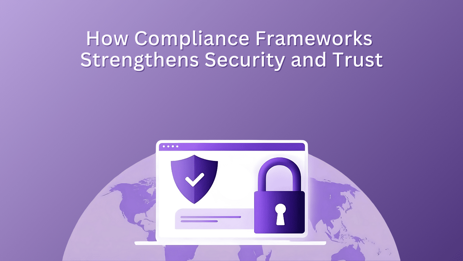 How Compliance Frameworks Strengthens Security and Trust