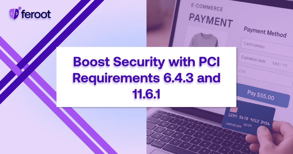 Boost Security with PCI Requirements 6.4.3 and 11.6.1